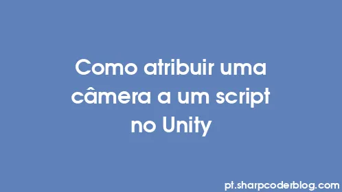 Como atribuir uma câmera a um script no Unity - Thumbnail
