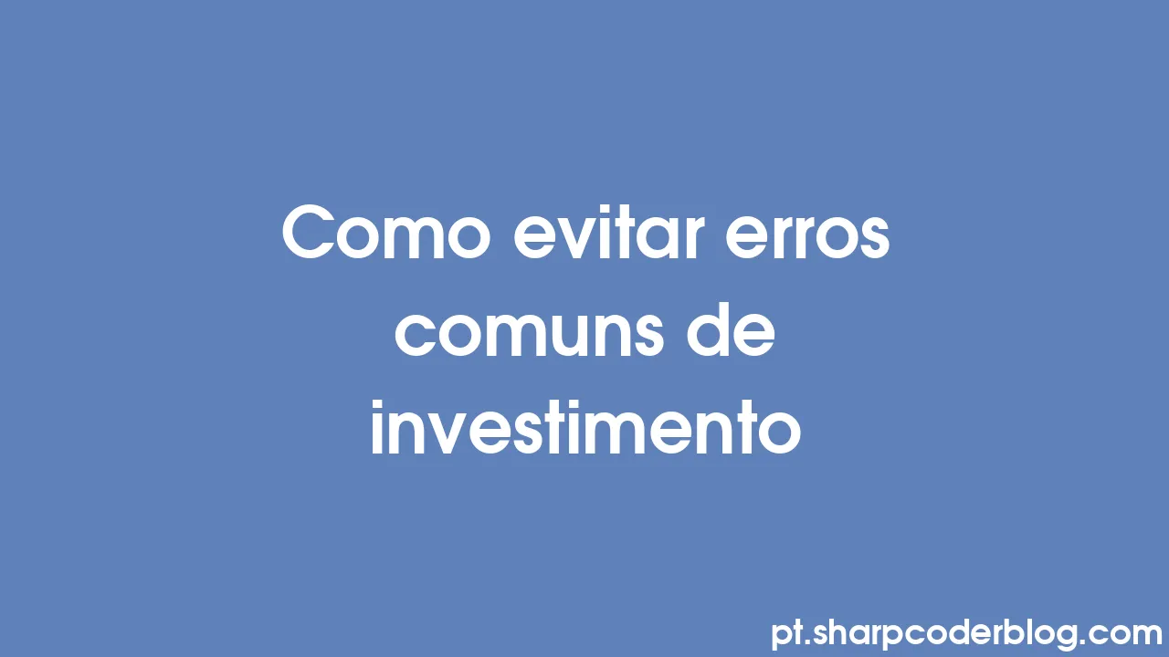 Como evitar erros comuns de investimento | Sharp Coder Blog