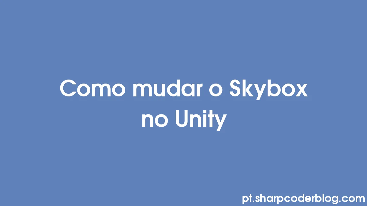 Como Mudar O Skybox No Unity Sharp Coder Blog