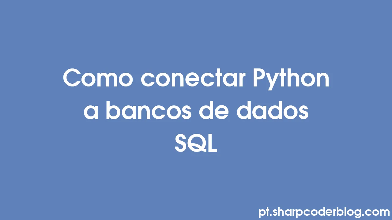 Como conectar Python a bancos de dados SQL | Sharp Coder Blog
