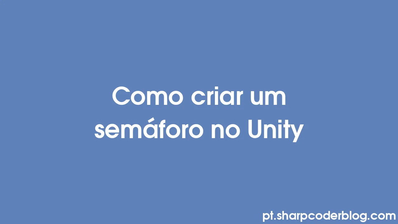 Como criar um semáforo no Unity | Sharp Coder Blog