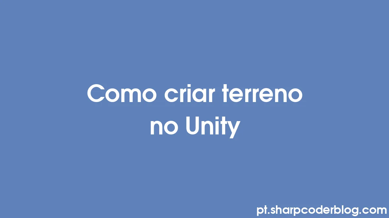 Como criar terreno no Unity | Sharp Coder Blog