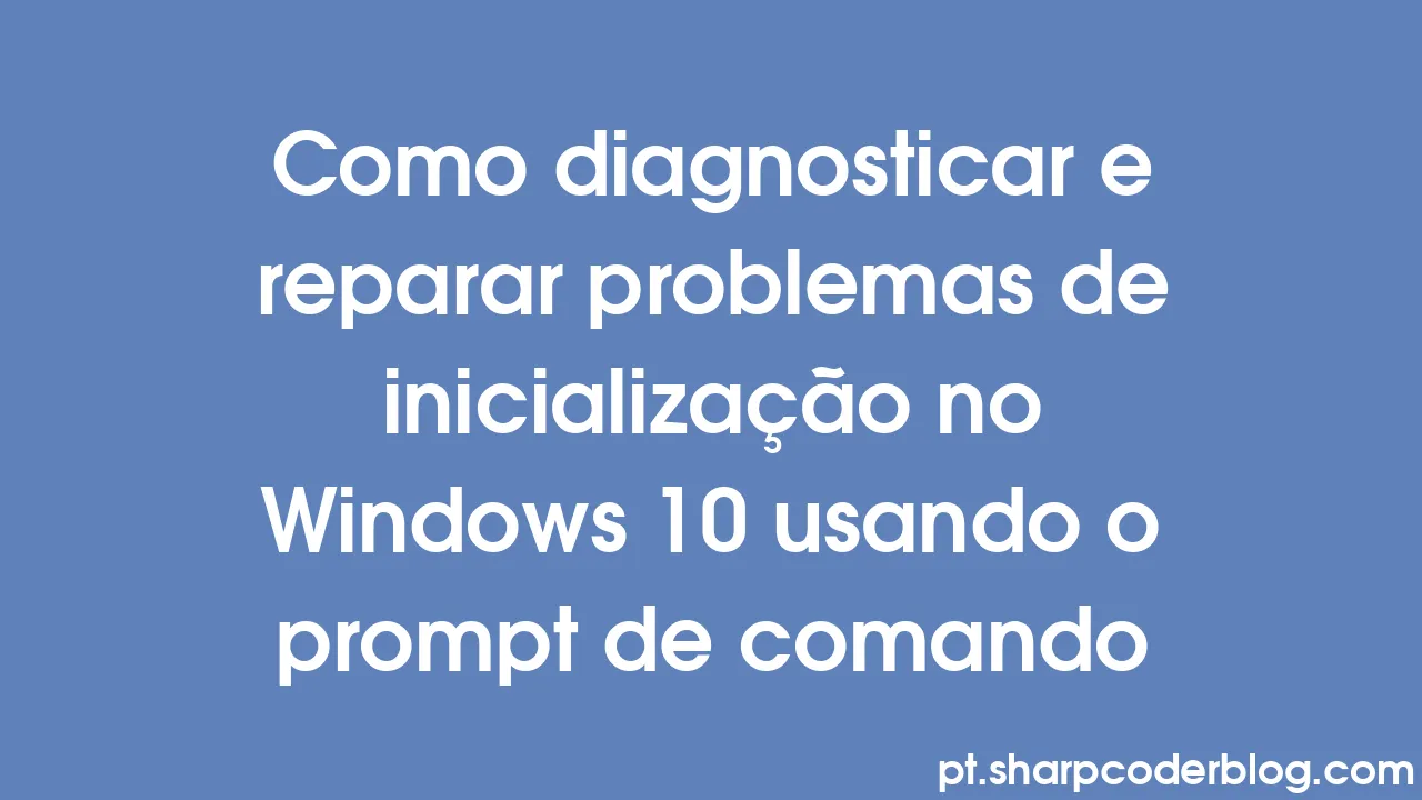Como diagnosticar e reparar problemas de inicialização no Windows 10 ...