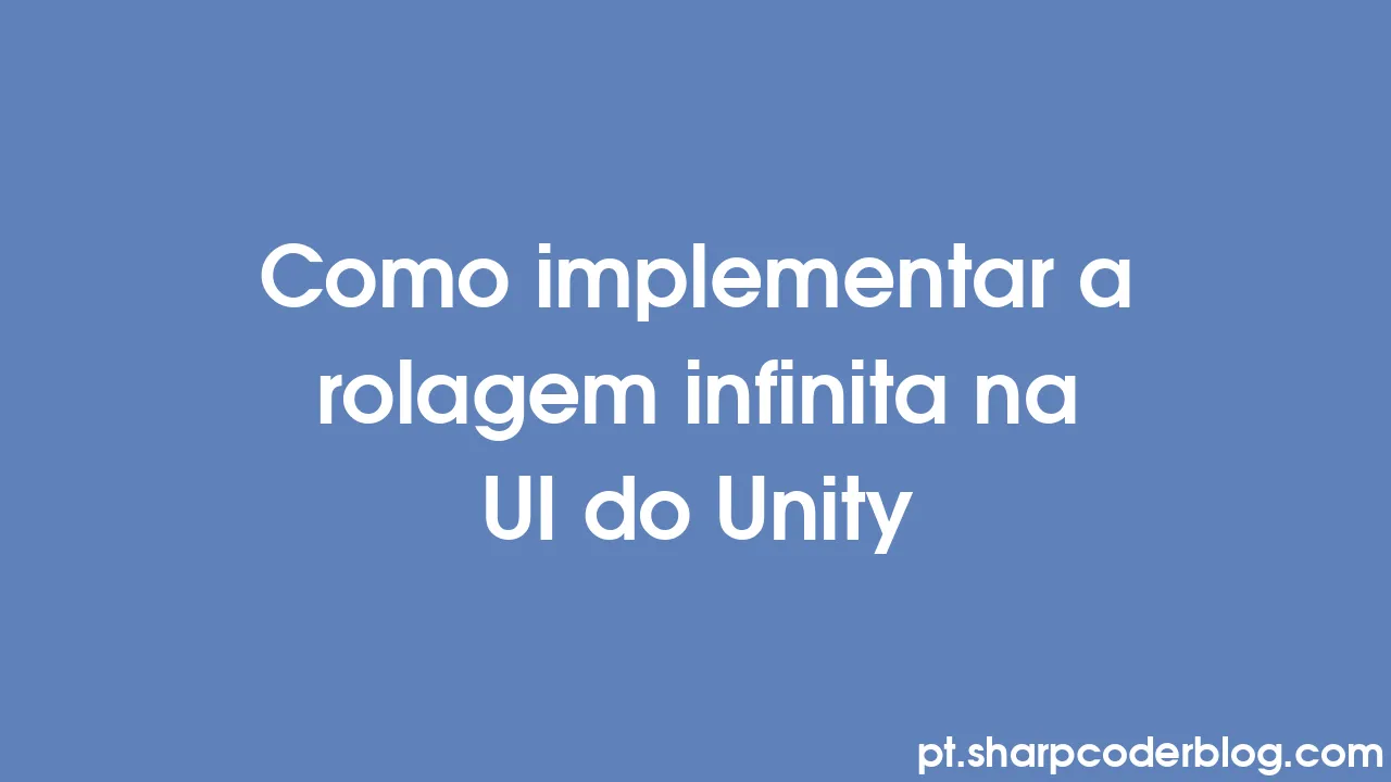 Como Implementar A Rolagem Infinita Na Ui Do Unity Sharp Coder Blog 8538