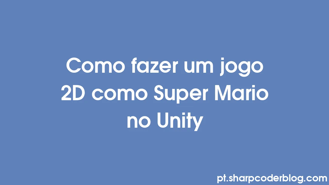 Como fazer um jogo 2D como Super Mario no Unity | Sharp Coder Blog