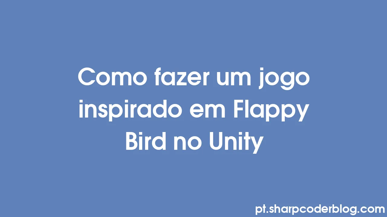 Como fazer um jogo inspirado em Flappy Bird no Unity | Sharp Coder Blog