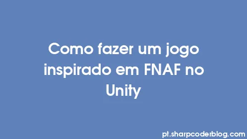 Como fazer um jogo inspirado em FNAF no Unity - Thumbnail