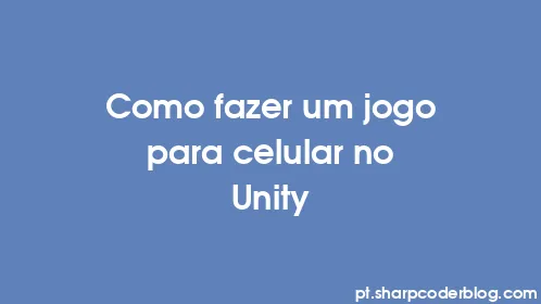 Como fazer um jogo para celular no Unity - Thumbnail