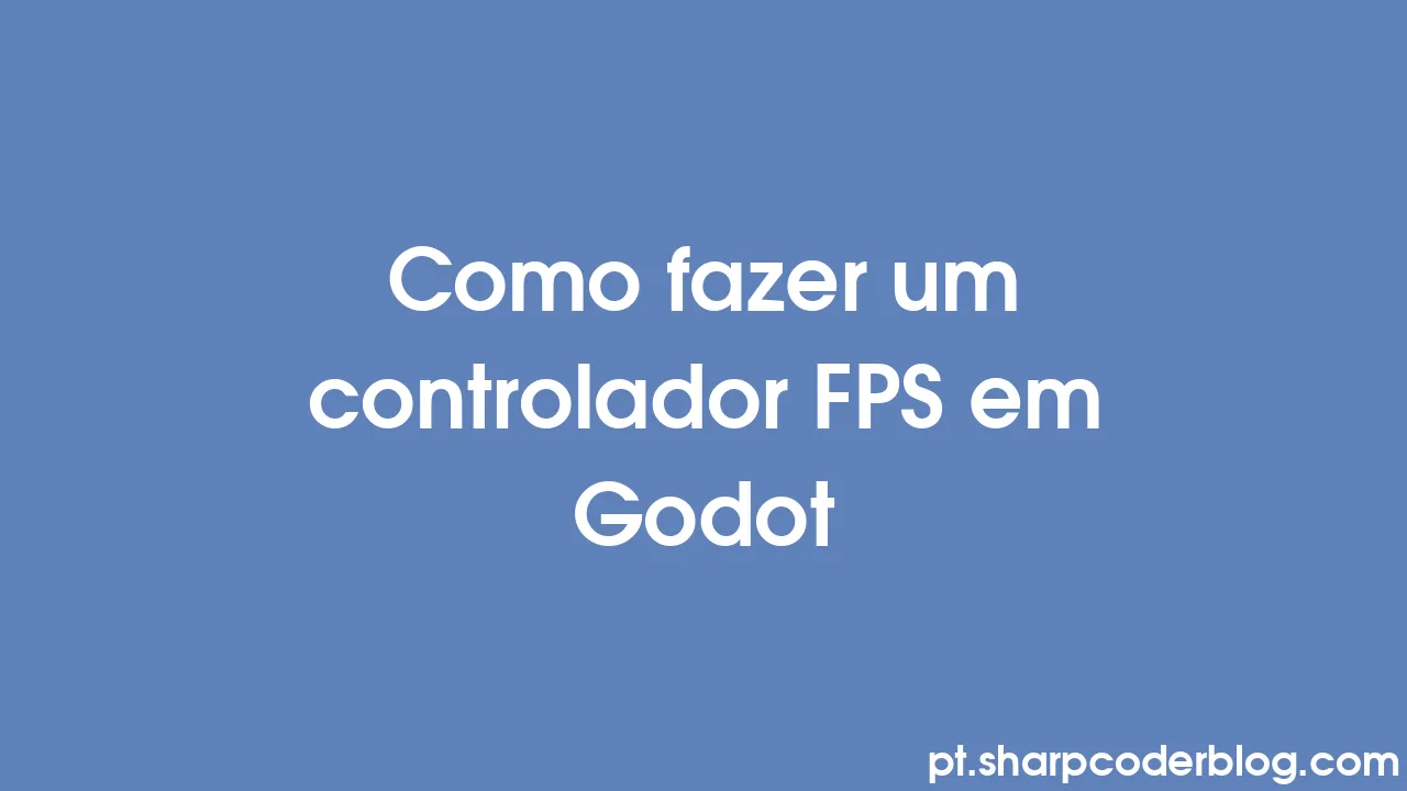 Como Fazer Um Controlador Fps Em Godot Sharp Coder Blog