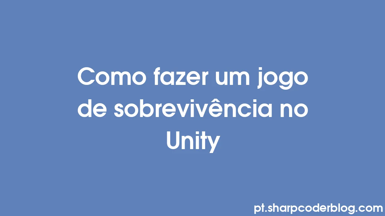 Como Fazer Um Jogo De Sobrevivência No Unity Sharp Coder Blog
