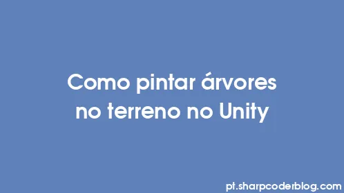 Como pintar árvores no terreno no Unity - Thumbnail