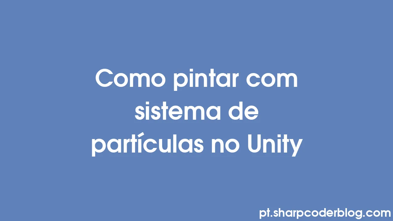 Como Pintar Com Sistema De Partículas No Unity Sharp Coder Blog