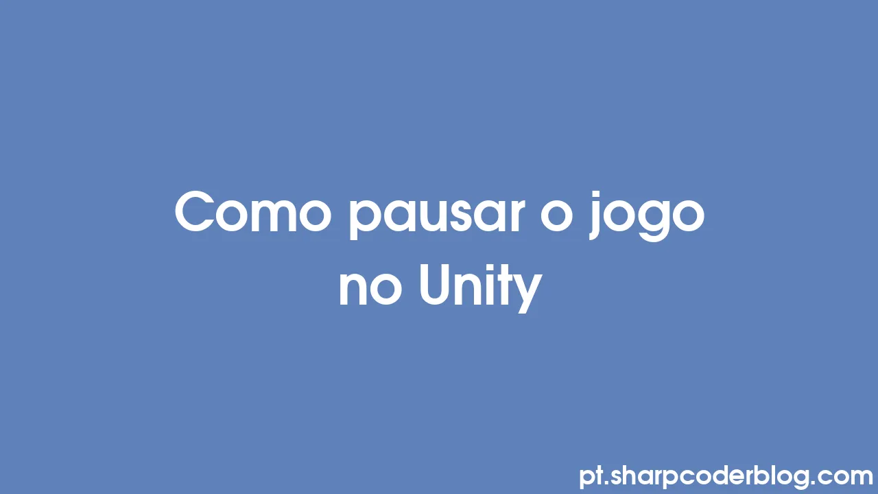 Como pausar o jogo no Unity | Sharp Coder Blog