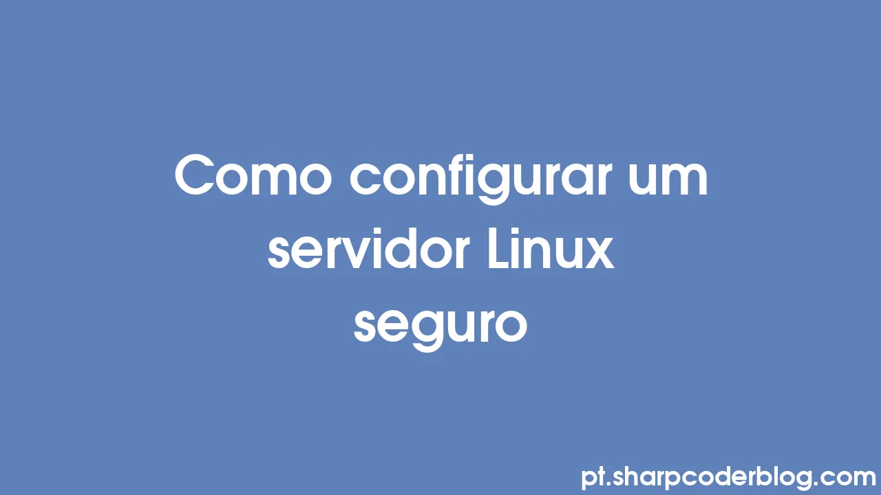 Como Configurar Um Servidor Linux Seguro Sharp Coder Blog 5563