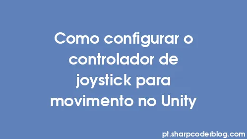 Como configurar o controlador de joystick para movimento no Unity - Thumbnail