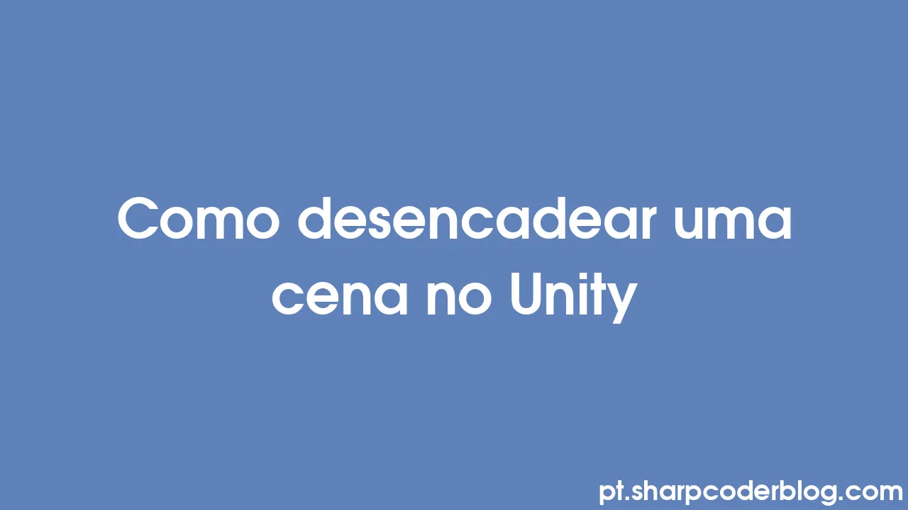 Como desencadear uma cena no Unity | Sharp Coder Blog