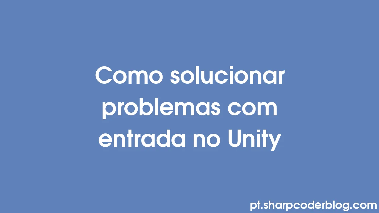 Como solucionar problemas com entrada no Unity | Sharp Coder Blog