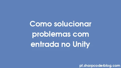 Como solucionar problemas com entrada no Unity - Thumbnail