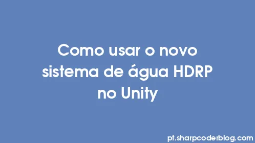 Como usar o novo sistema de água HDRP no Unity - Thumbnail