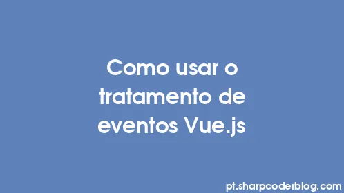 Como usar o tratamento de eventos Vue.js - Thumbnail