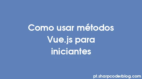 Como usar métodos Vue.js para iniciantes - Thumbnail