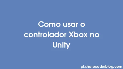 Como usar o controlador Xbox no Unity - Thumbnail