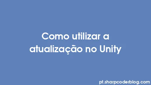 Como utilizar a atualização no Unity - Thumbnail