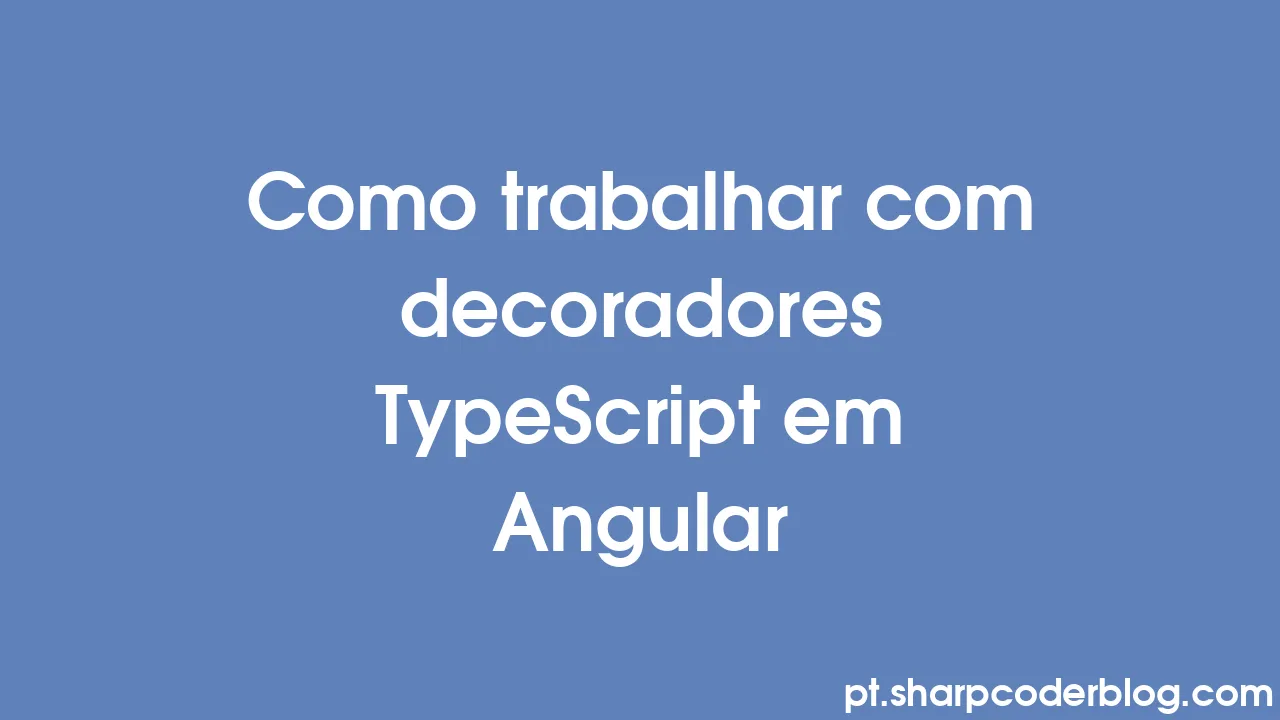 Como Trabalhar Com Decoradores Typescript Em Angular Sharp Coder Blog