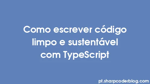 Como escrever código limpo e sustentável com TypeScript - Thumbnail