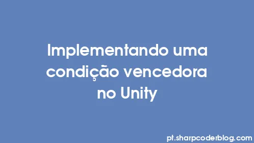 Implementando uma condição vencedora no Unity - Thumbnail
