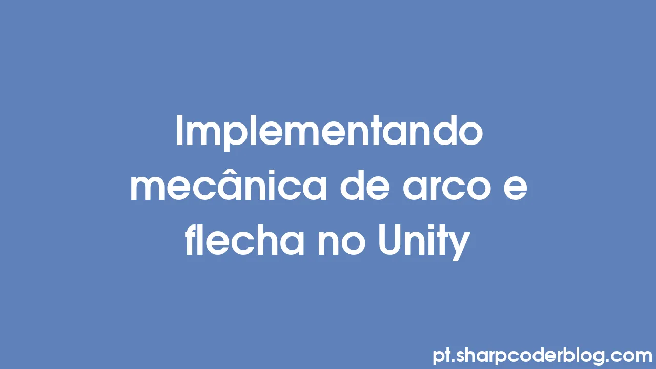 Implementando mecânica de arco e flecha no Unity | Sharp Coder Blog