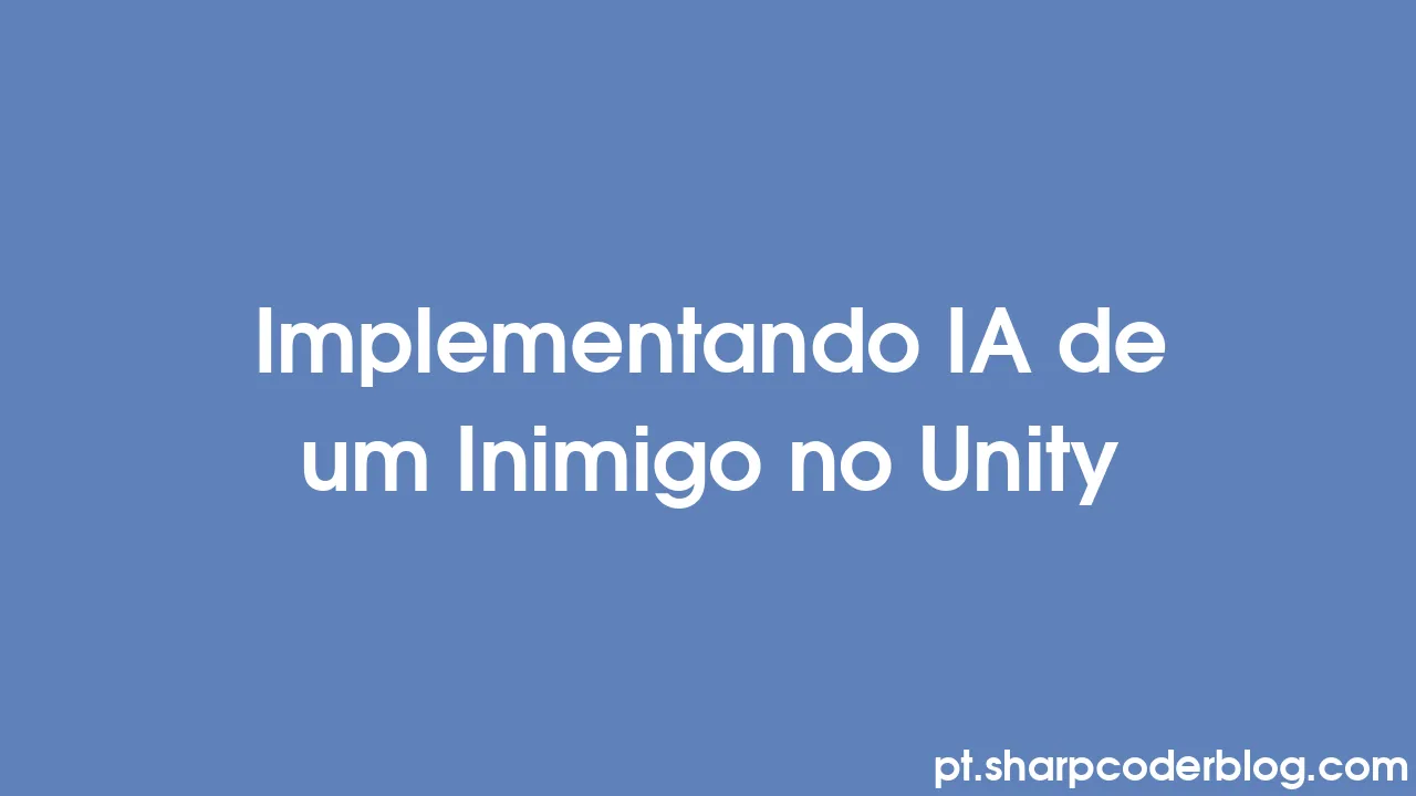 Implementando Ia De Um Inimigo No Unity Sharp Coder Blog