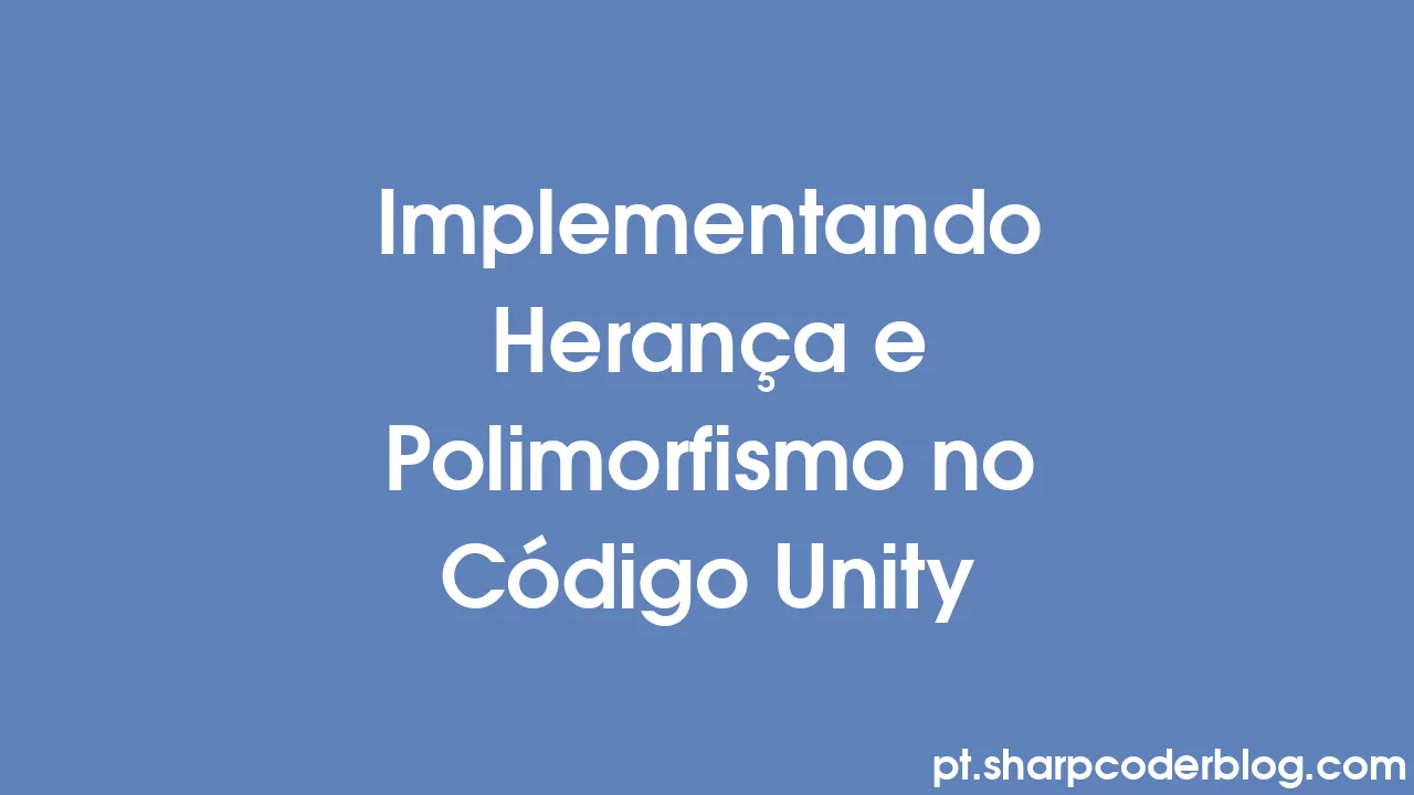Implementando Herança E Polimorfismo No Código Unity Sharp Coder Blog