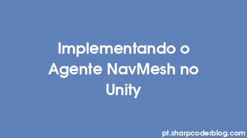 Implementando o Agente NavMesh no Unity - Thumbnail