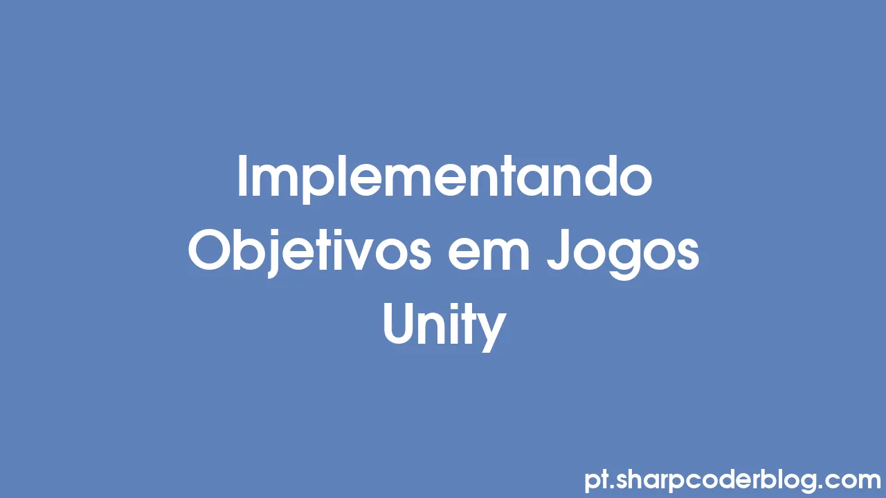 Implementando Objetivos em Jogos Unity | Sharp Coder Blog Implementando Objetivos em Jogos Unity | Sharp Coder Blog