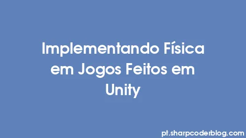 Implementando Física em Jogos Feitos em Unity - Thumbnail