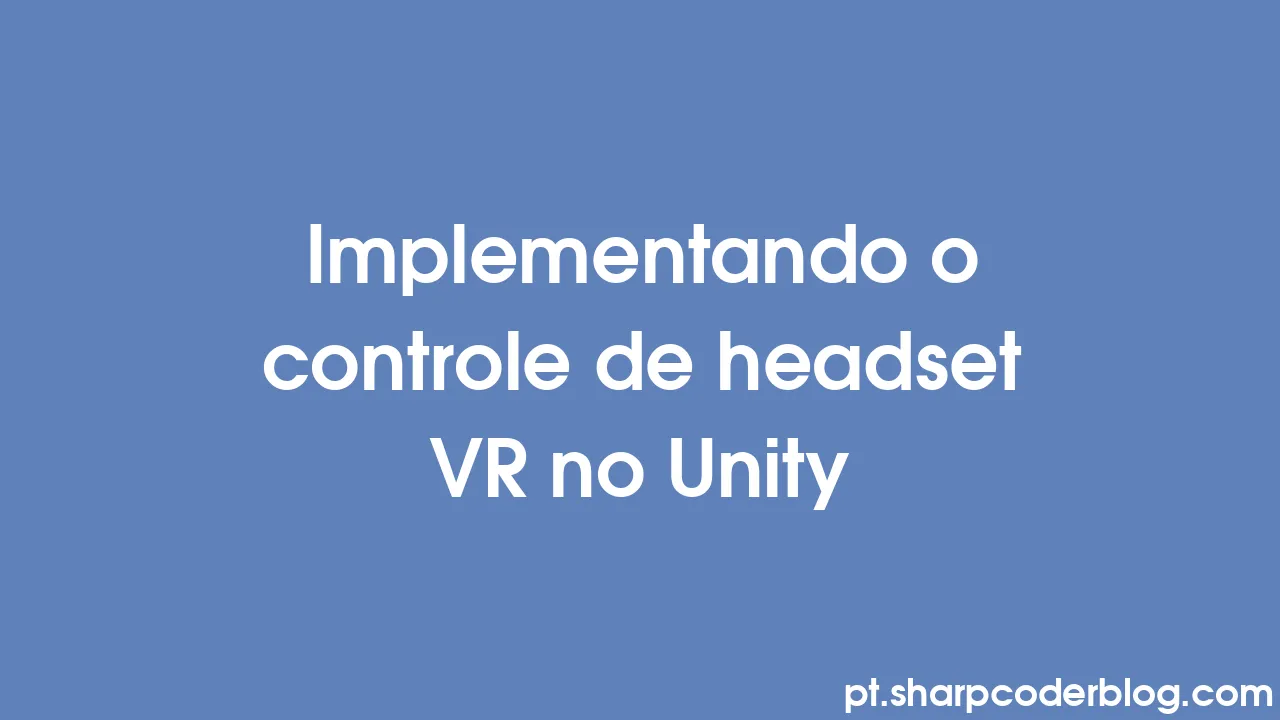 Implementando O Controle De Headset Vr No Unity Sharp Coder Blog