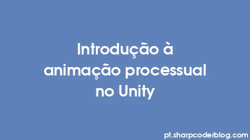 Introdução à animação processual no Unity - Thumbnail