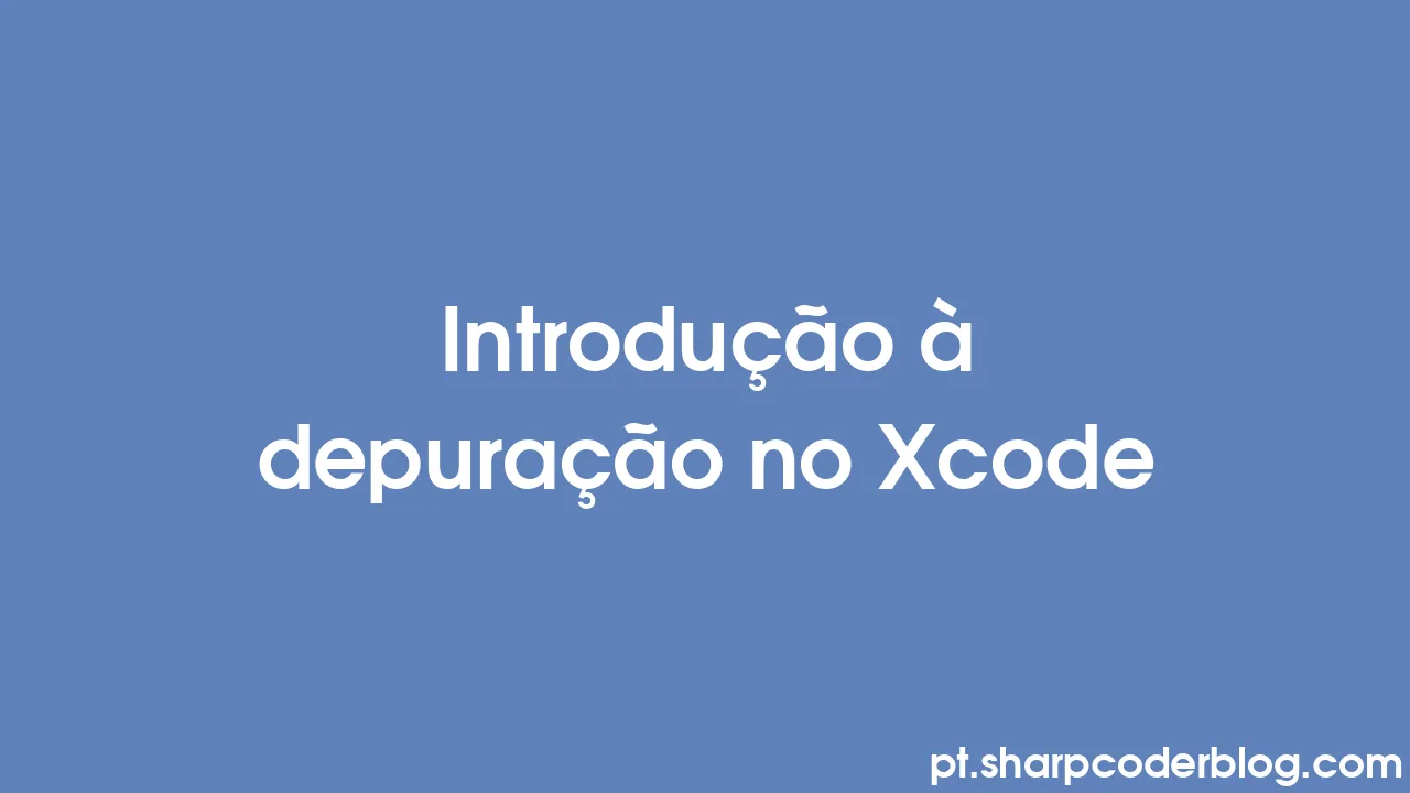 Introdução à depuração no Xcode | Sharp Coder Blog Introdução à depuração no Xcode | Sharp Coder Blog