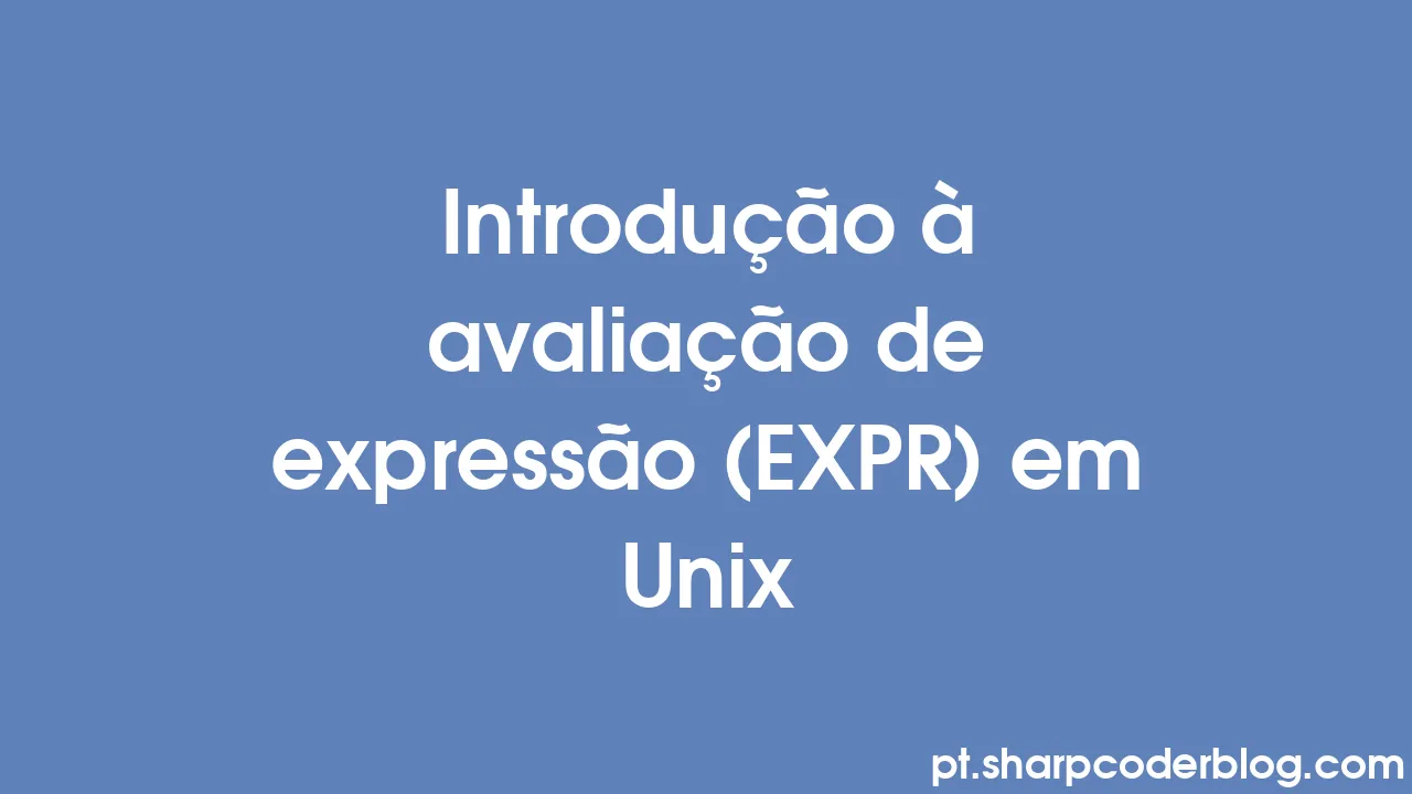 Introdução à Avaliação De Expressão Expr Em Unix Sharp Coder Blog 3549