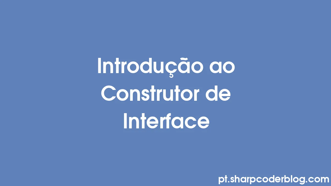 Introdução Ao Construtor De Interface Sharp Coder Blog 7041