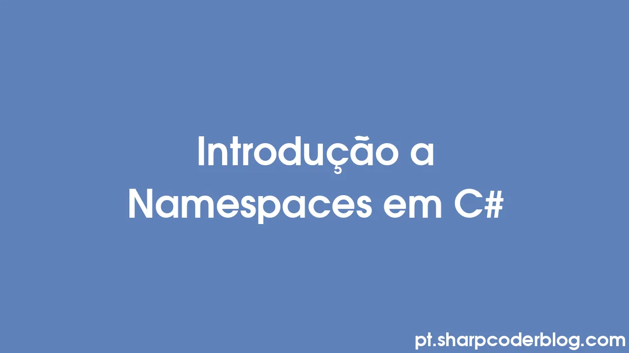 Introdução A Namespaces Em C Sharp Coder Blog