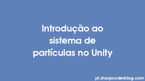 Introdução ao sistema de partículas no Unity - Thumbnail