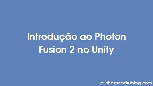 Introdução ao Photon Fusion 2 no Unity - Thumbnail