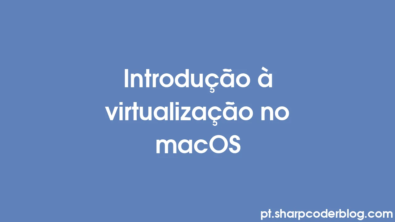 Introdução à Virtualização No Macos Sharp Coder Blog 3947