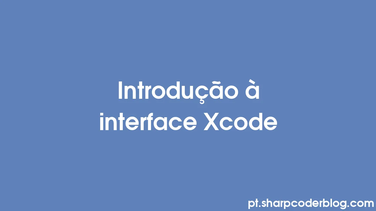 Introdução à Interface Xcode Sharp Coder Blog
