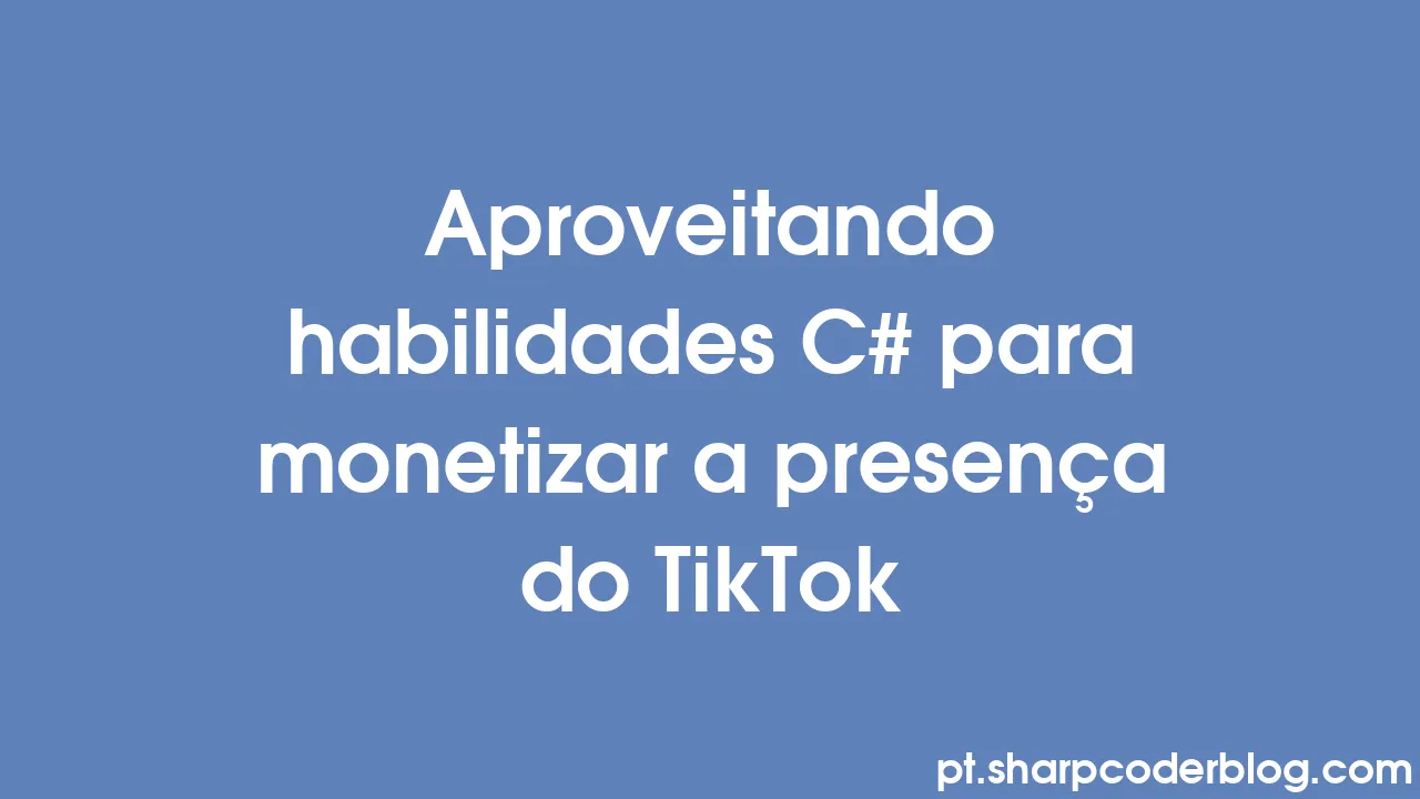 Aproveitando Habilidades C Para Monetizar A Presença Do Tiktok Sharp Coder Blog