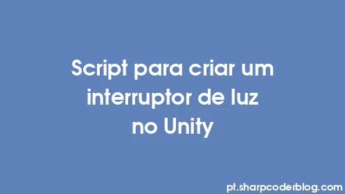 Script para criar um interruptor de luz no Unity - Thumbnail