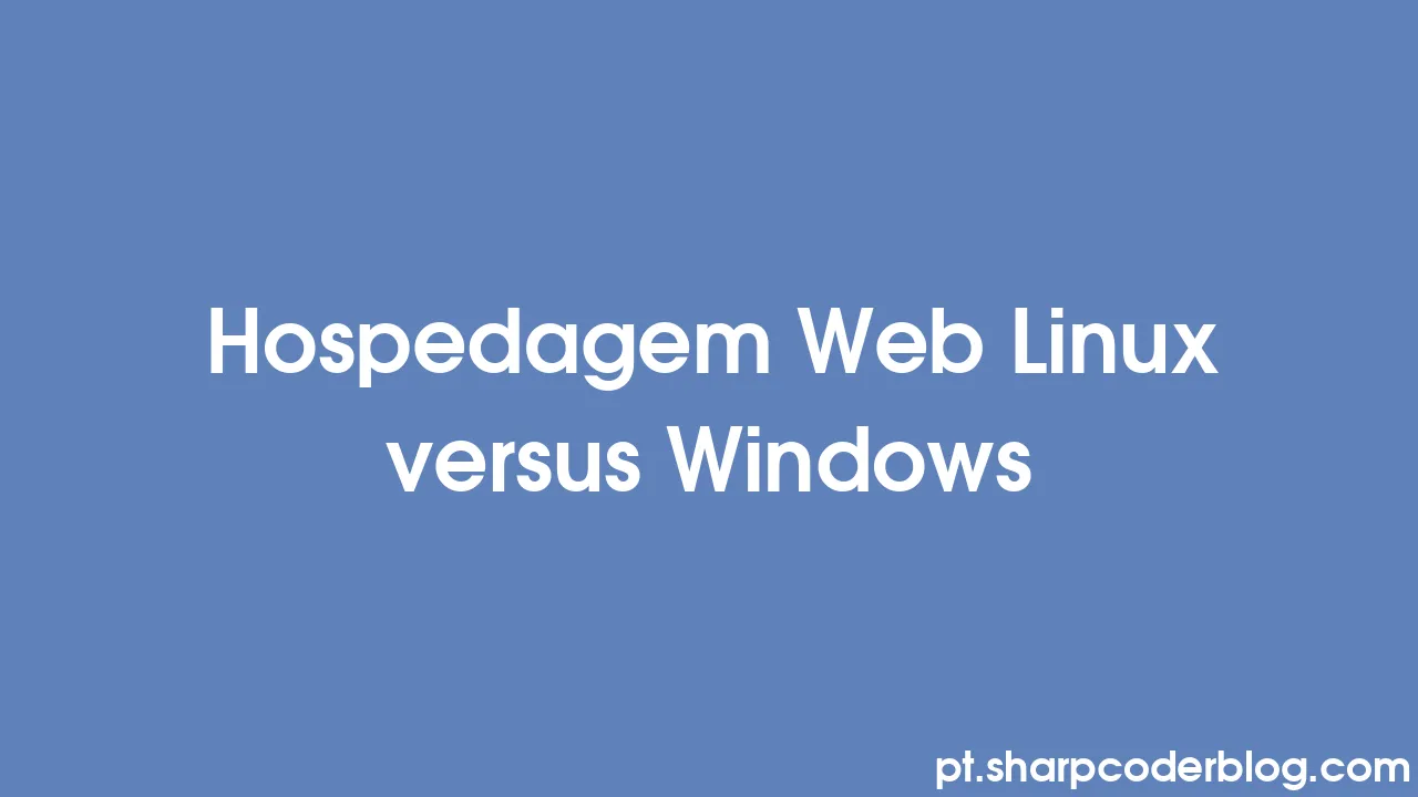 Hospedagem Web Linux versus Windows | Sharp Coder Blog