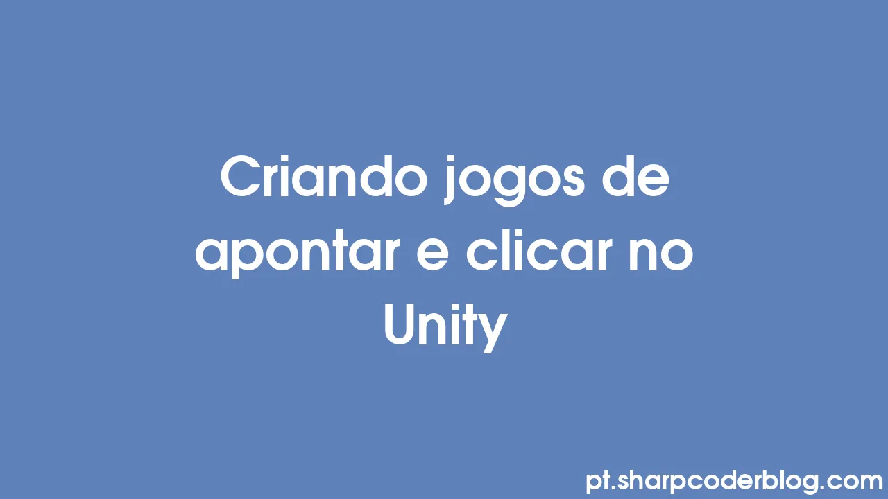 Criando jogos de apontar e clicar no Unity | Sharp Coder Blog